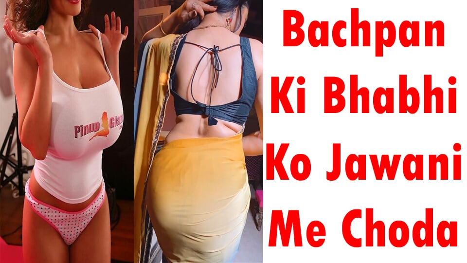 Bachpan Ki Bhabhi Ko Jawani Me Choda Desi Porn Sex Stories Hard Core Xhamster