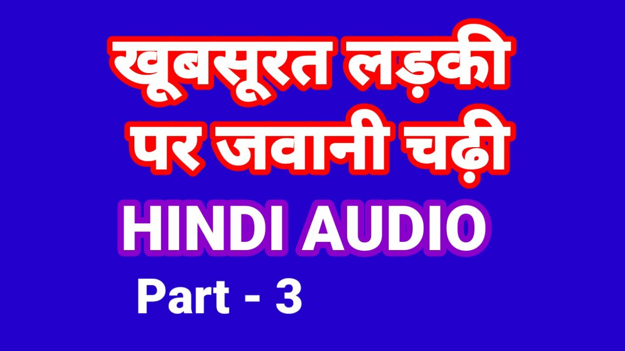 Khubsurat Ladki Ki Jawani Kahani Part 3 Hindi Audio Hindi Sex Fuck Video Hot Desi Indian Bhabhi